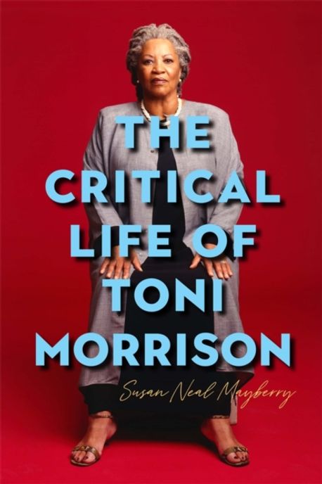 The Critical Life of Toni Morrison | Neal Mayberry, Susan - 교보문고