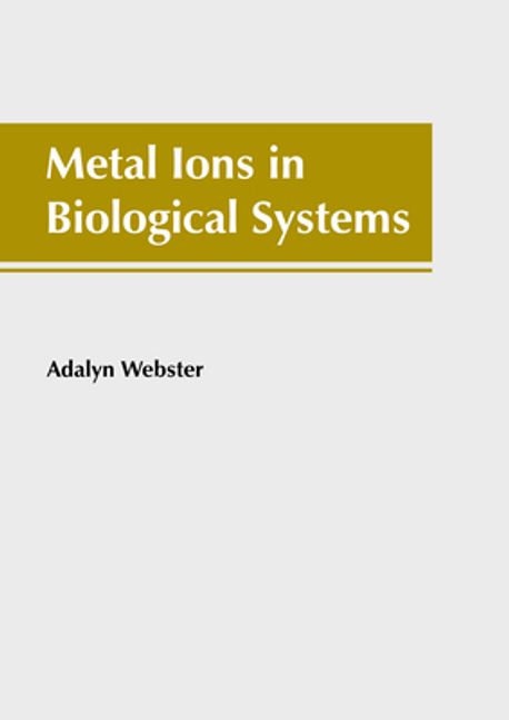 Metal Ions in Biological Systems | Webster, Adalyn - 교보문고