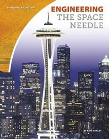 Engineering the Space Needle | Conley, Kate - 교보문고