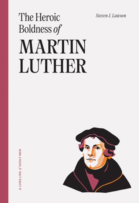 The Heroic Boldness of Martin Luther | Lawson, Steven J. - 교보문고