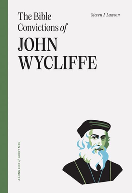 The Bible Convictions of John Wycliffe | Lawson, Steven J. - 교보문고