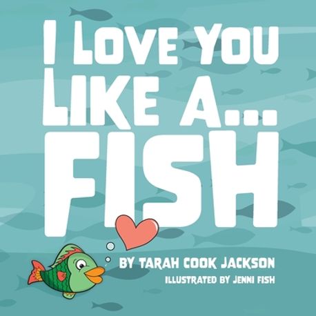 I Love You Like a...Fish | Jackson, Tarah - 교보문고