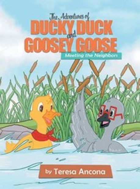 The Adventures of Ducky Duck and Goosey Goose | Ancona, Teresa - 교보문고