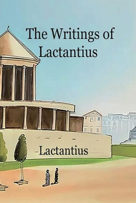The Writings of Lactantius | Lactantius, Lucius - 교보문고