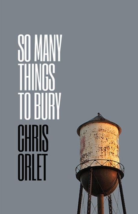 So Many Things To Bury | Orlet, Chris - 교보문고
