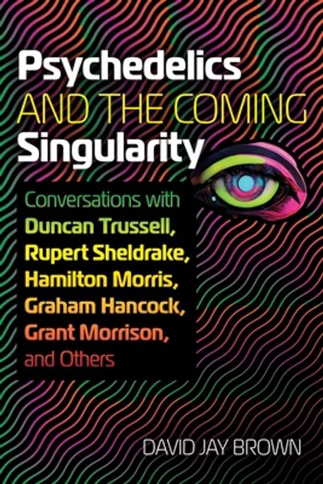 Psychedelics and the Coming Singularity | David Jay Brown - 교보문고