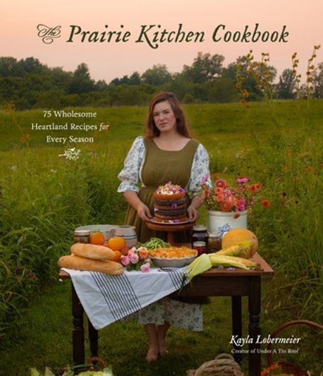 The Prairie Kitchen Cookbook | Lobermeier, Kayla - 교보문고