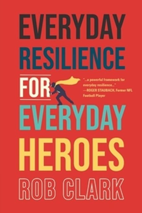 Everyday Resilience for Everyday Heroes | Clark, Rob - 교보문고