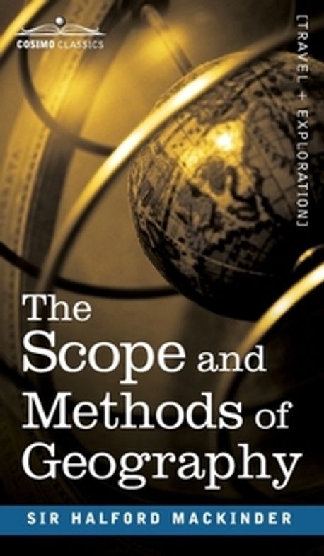 The Scope and Methods of Geography | Mackinder, Halford John - 교보문고