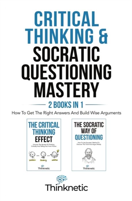 Critical Thinking & Socratic Questioning Mastery - 2 Books In 1 ...
