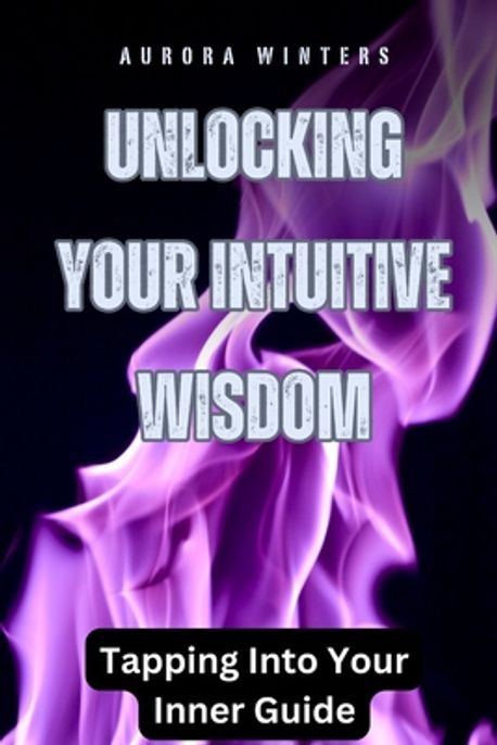 Unlocking Your Intuitive Wisdom | Winters, Aurora - 교보문고