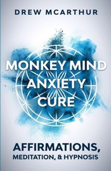 Monkey Mind Anxiety Cure Affirmations, Meditation & Hypnosis | McArthur, Drew - 교보문고