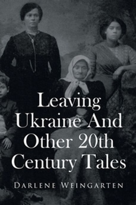 Leaving Ukraine And Other 20th Century Tales | Weingarten, Darlene - 교보문고