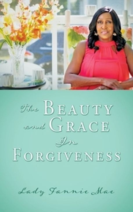 The Beauty and Grace In Forgiveness | Mae, Lady Fannie - 교보문고