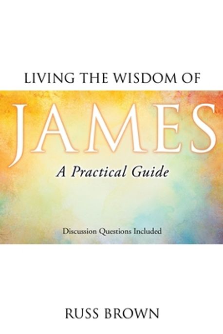 Living the Wisdom of James | Brown, Russ - 교보문고