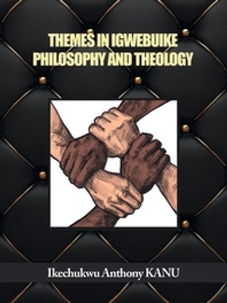 Themes in Igwebuike Philosophy and Theology | Anthony Kanu, Ikechukwu ...