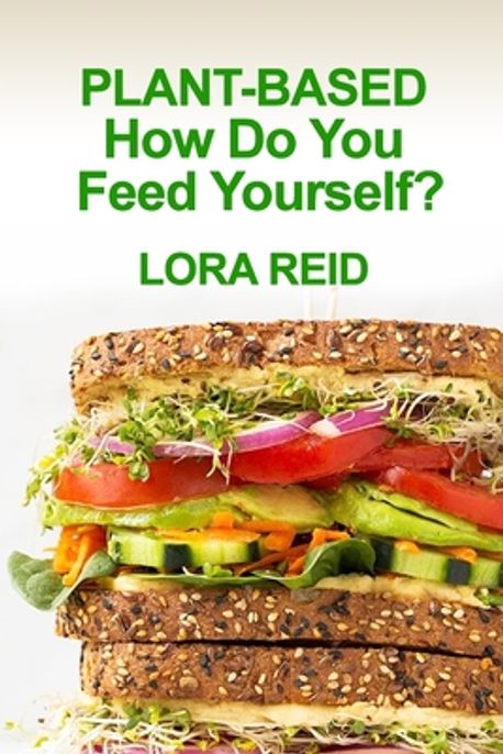 PLANT-BASED How Do You Feed Yourself? | Reid, Lora - 교보문고