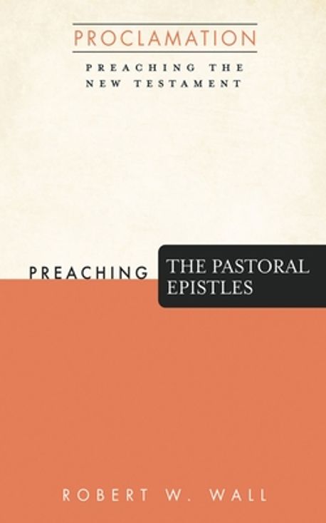 Preaching the Pastoral Epistles | Wall, Robert W. - 교보문고