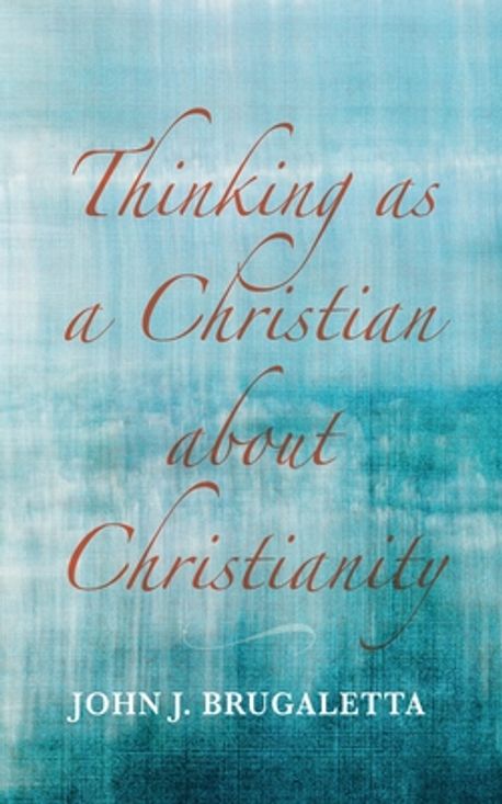 Thinking as a Christian about Christianity | Brugaletta, John J. - 교보문고