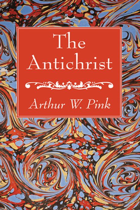 The Antichrist | Pink, Arthur W. - 교보문고