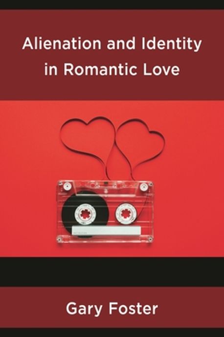 Alienation and Identity in Romantic Love | Foster, Gary - 교보문고