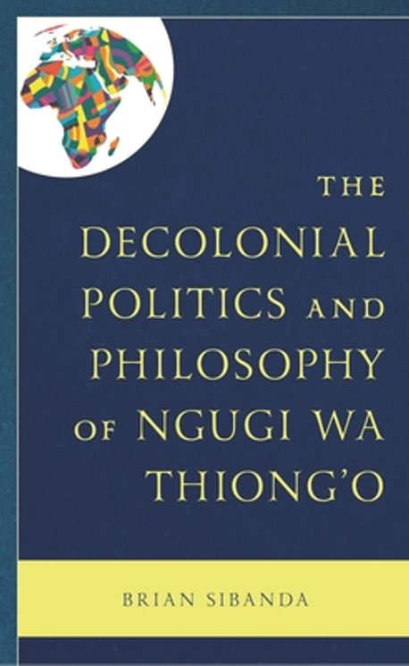 The Decolonial Politics and Philosophy of Ngugi Wa Thiong'o | Sibanda ...