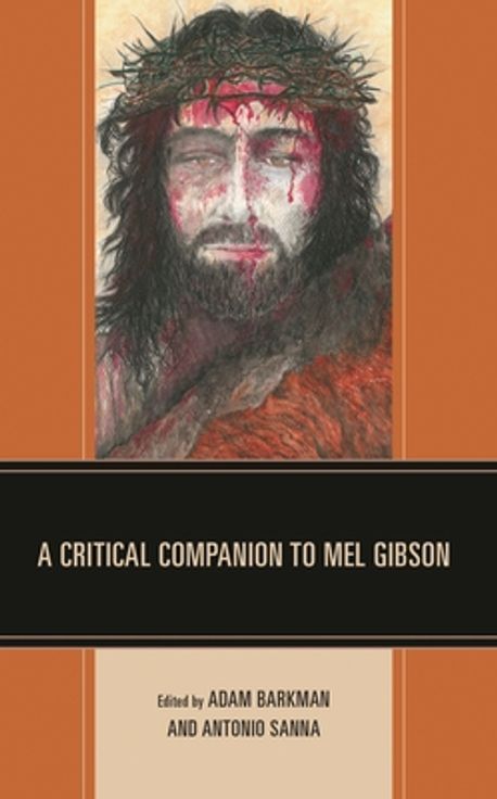 A Critical Companion to Mel Gibson | Barkman, Adam - 교보문고