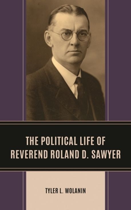 The Political Life of Reverend Roland D. Sawyer | Wolanin, Tyler L. - 교보문고