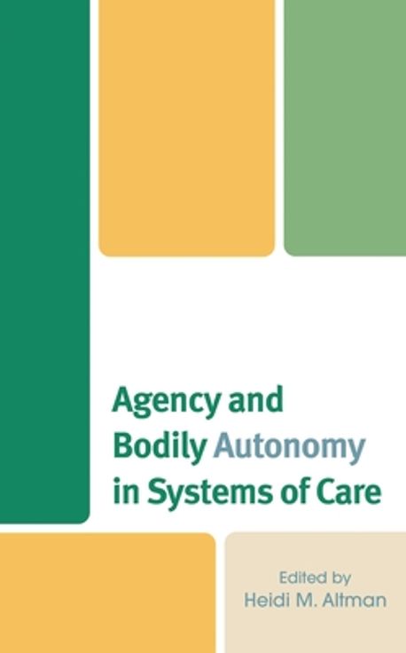 Agency and Bodily Autonomy in Systems of Care | Altman, Heidi M. - 교보문고
