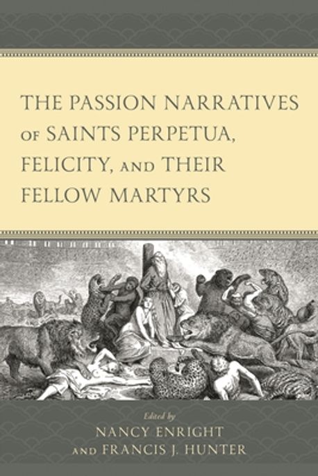 The Passion Narratives of Saints Perpetua, Felicity, and Their Fellow ...