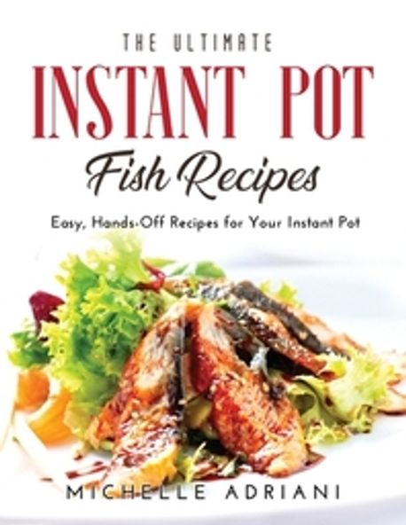 The Ultimate Instant Pot Fish Recipes | Adriani, Michelle - 교보문고