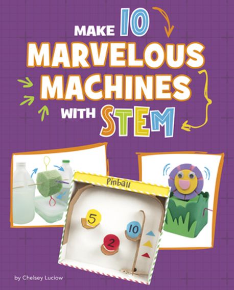 Make 10 Marvelous Machines with Stem | Luciow, Chelsey - 교보문고