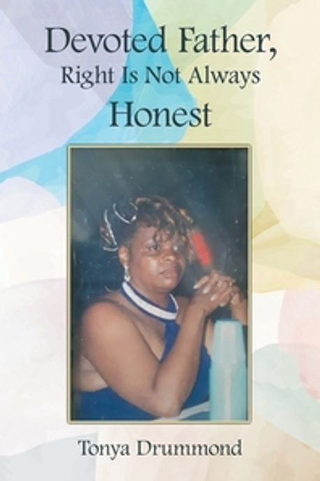 Devoted Father, Right Is Not Always Honest | Drummond, Tonya - 교보문고
