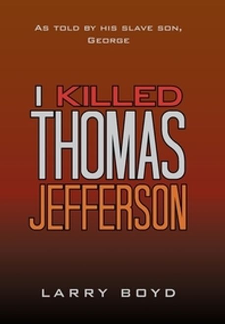 I Killed Thomas Jefferson | Boyd, Larry - 교보문고