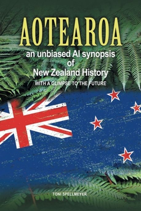 Aotearoa an unbiased AI synopsis of New Zealand history | Spellmeyer ...