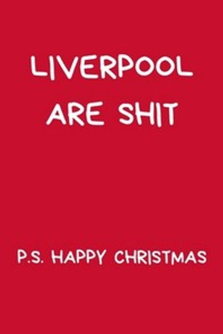 Liverpool Are Shit P.S. Happy Christmas | Press, Every Team - 교보문고