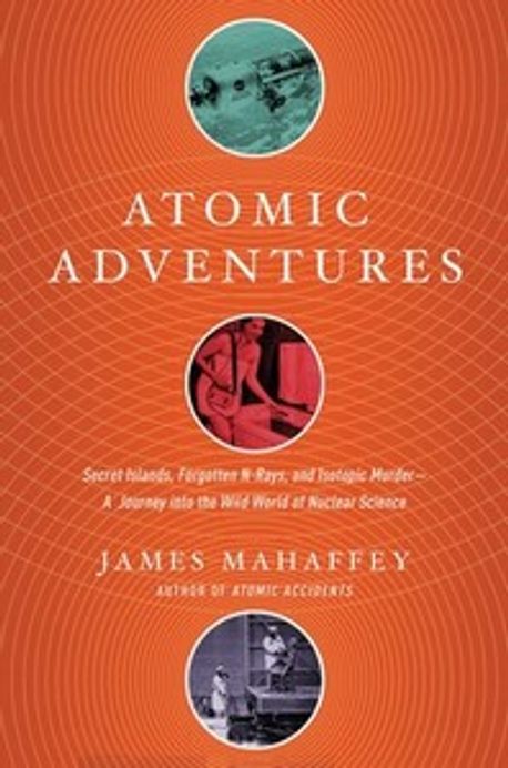 Atomic Adventures | Mahaffey, James - 교보문고