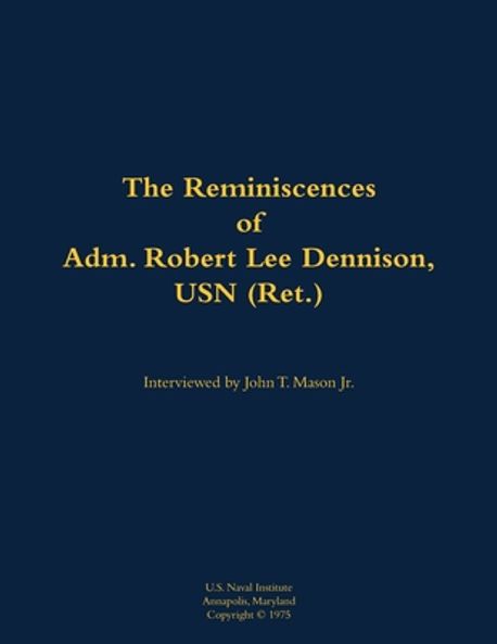 Reminiscences of Adm. Robert Lee Dennison, USN (Ret.) | Dennison ...