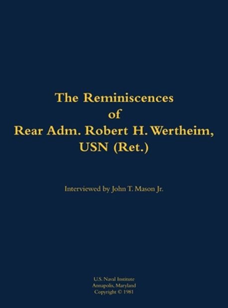 The Reminiscences of Rear Adm. Robert H. Wertheim, USN (Ret ...