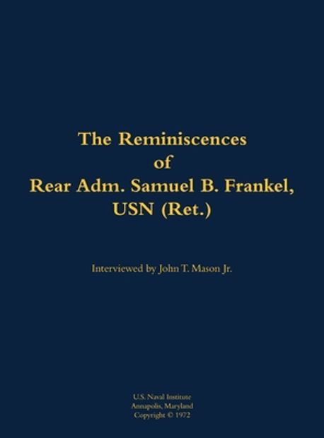 The Reminiscences of Rear Adm. Samuel B. Frankel, USN (Ret.) | Frankel, Samuel B. - 교보문고