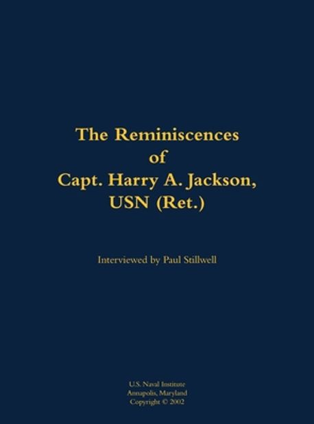 Reminiscences of Capt. Harry A. Jackson, USN (Ret.) | Jackson, Harry A ...