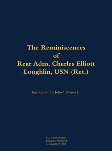 Reminiscences of Rear Adm. Charles Elliott Loughlin, USN (Ret ...