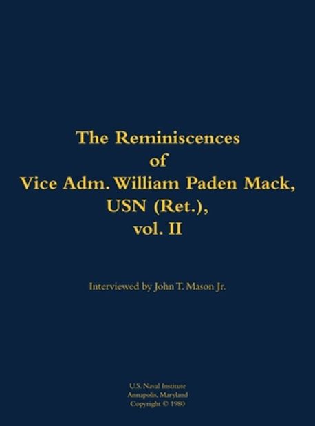 The Reminiscences of Vice Adm. William Paden Mack, USN (Ret.), Vol. II ...