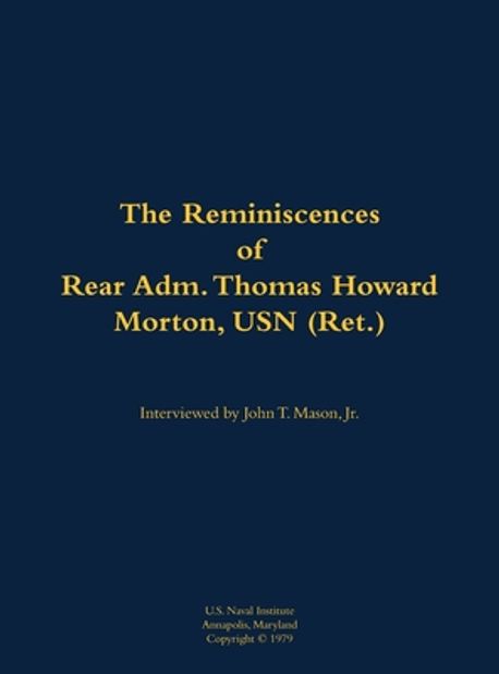 Reminiscences of Rear Adm. Thomas Howard Morton, USN (Ret.) | Morton ...