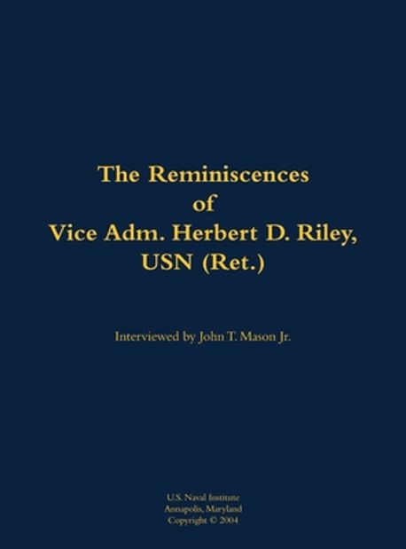 The Reminiscences of Vice Adm. Herbert D. Riley, USN (Ret.) | Riley ...