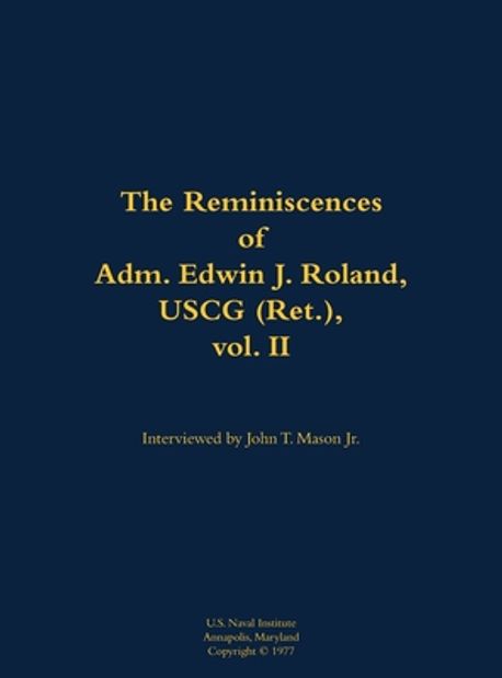 The Reminiscences of Adm. Edwin J. Roland, USCG (Ret.), Vol. II ...