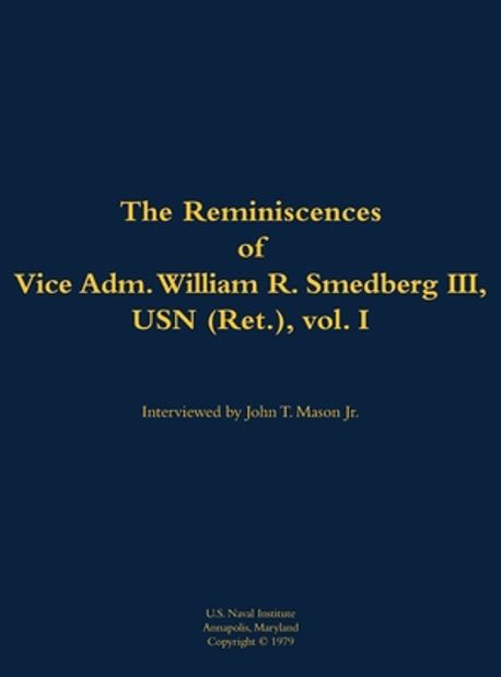 The Reminiscences of Vice Adm. William R. Smedberg III, USN (Ret.), Vol ...