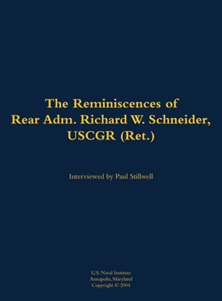 Reminiscences of Rear Adm. Richard W. Schneider, USCGR (Ret ...