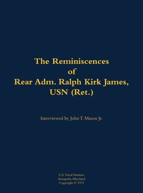 The Reminiscences of Rear Adm. Ralph Kirk James, USN (Ret.) | James ...