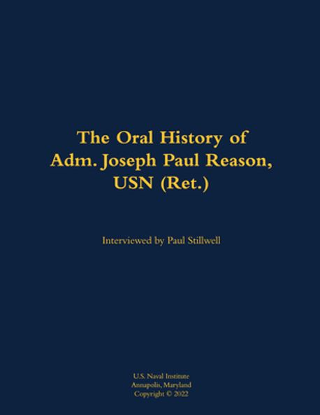 The Oral History of Adm. Joseph Paul Reason, USN (Ret.) | Reason ...